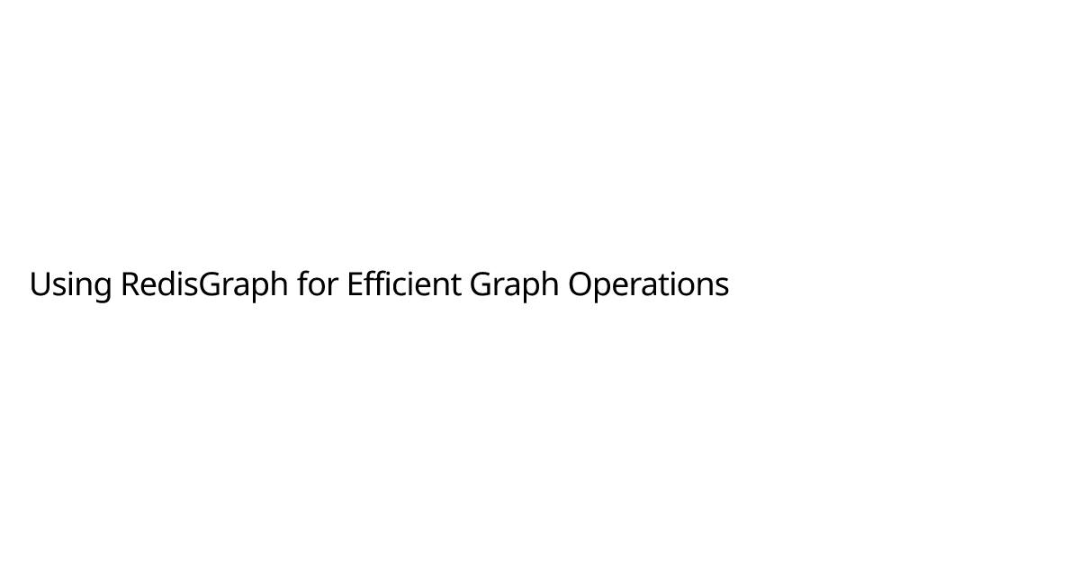 Using Redisgraph For Efficient Graph Operations Personal Site
